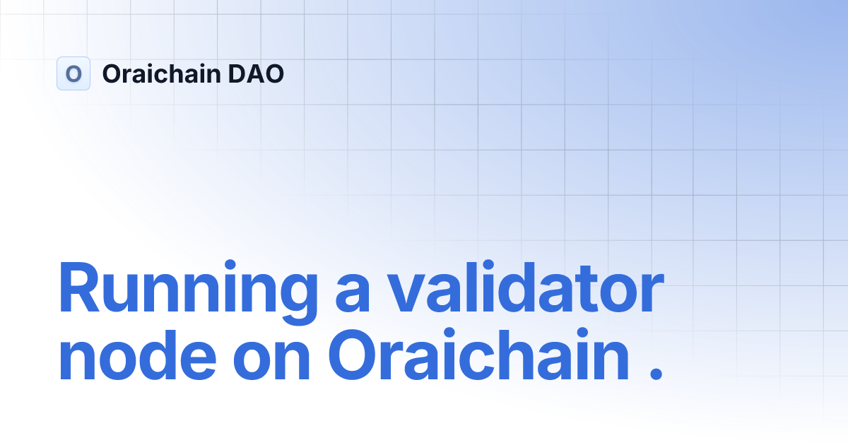 Running a validator node on Oraichain . | Oraichain DAO