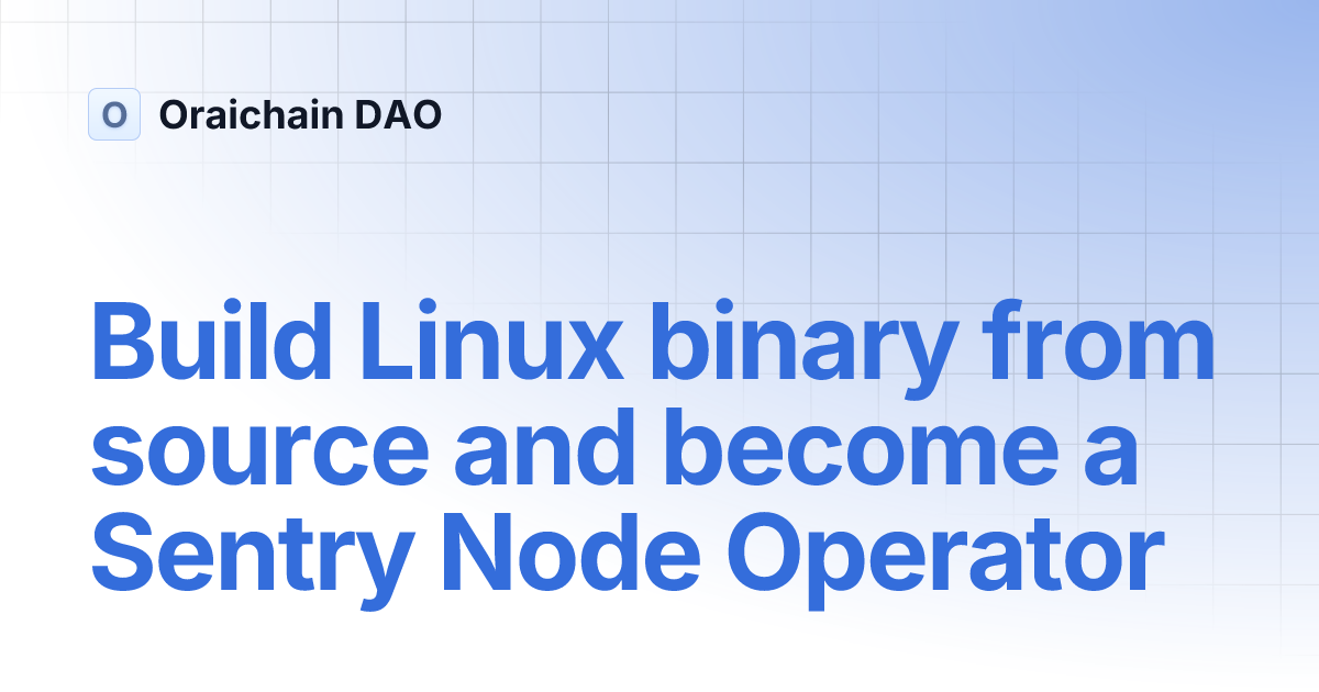 Build Linux binary from source and become a Sentry Node Operator | Oraichain DAO